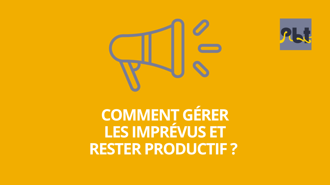 Comment gérer les imprévus et rester productif ? - Démystifiez la ...